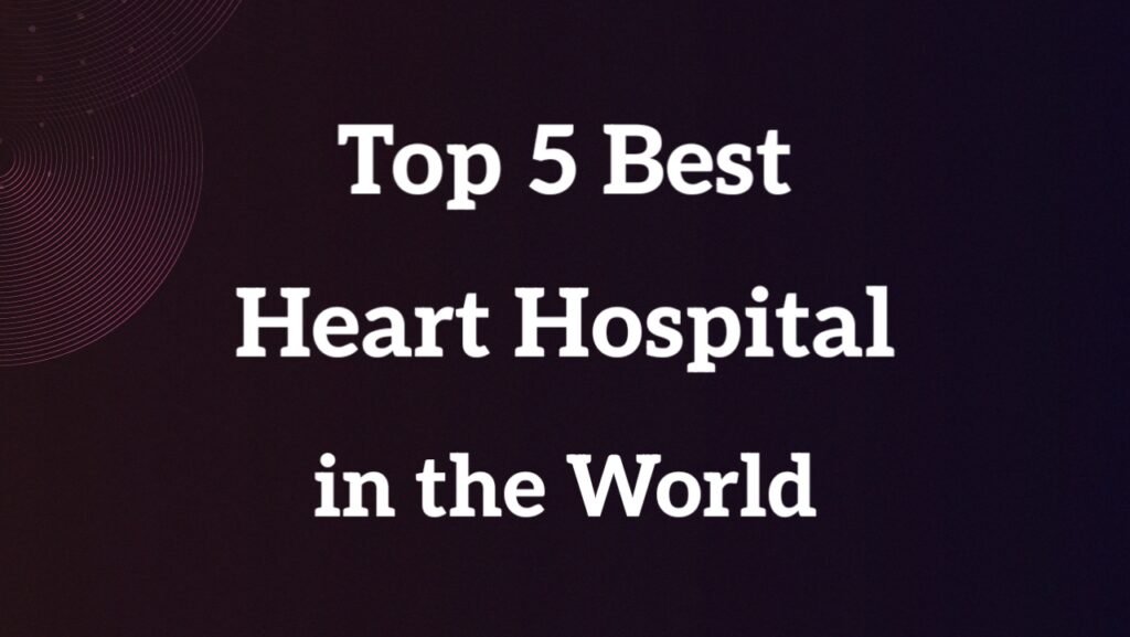 Top 5 Best Heart Hospitals in the World – TechPexel EN